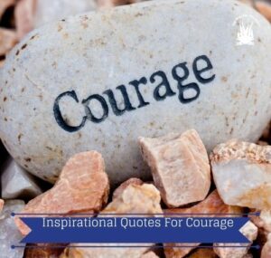 23 Best Inspirational Quotes For Courage - We All Need It......
