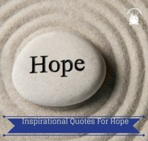 37 Best Inspiring Quotes For Hope In These Unprecedented Times.